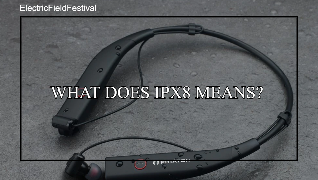What Does IPX8 Waterproof Rating Meaning?