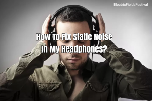 How To Fix Static Noise In Headphones? (Quick Fixes To Try!)